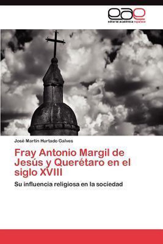 Fray Antonio Margil de Jesús y Querétaro en el siglo XVIII ...