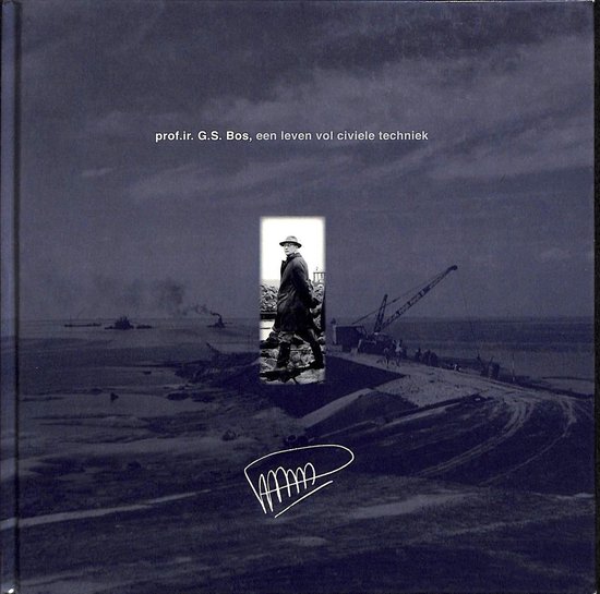 Prof.ir. G.S. Bos een leven vol civiele techniek, J.H.J.M van der Graaf ...