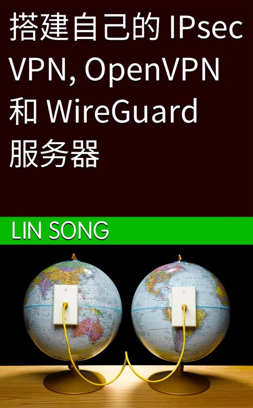 搭建 VPN - 搭建自己的 IPsec VPN, OpenVPN 和 WireGuard 服务器 (ebook), Lin Song ...