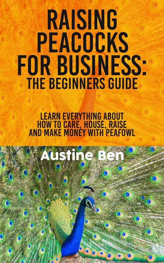 RAISING PEACOCKS FOR BUSINESS: THE BEGINNERS GUIDE (ebook), Austine Ben |... | bol