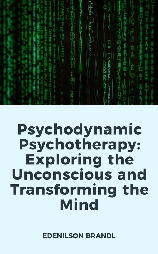 Psychodynamic Psychotherapy: Exploring the Unconscious and Transforming ...
