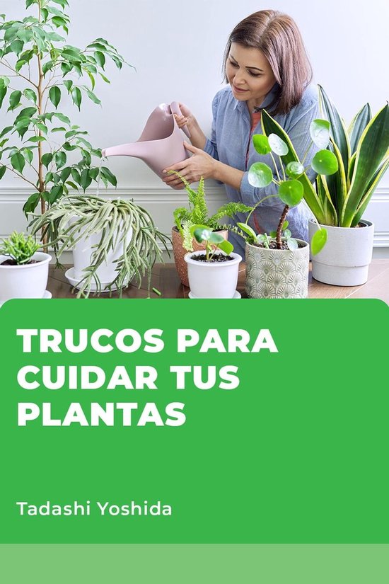 Trucos Para Cuidar Tus Plantas Ebook Tadashi Yoshida 9798215683248