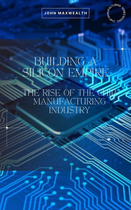 Chip Manufacturing Series Books - Building a Silicon Empire - The Rise ...