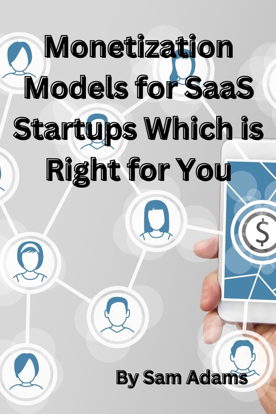 Monetization Models for SaaS Startups Which is Right for You (ebook), Sam Adams |... | bol.com