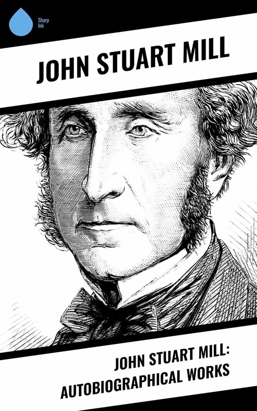 John Stuart Mill: Autobiographical Works (ebook), John Stuart Mill ...
