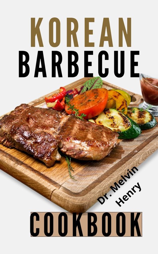 An Easy-Made Korean Barbecue Cookbook (ebook), Dr. Melvin Henry ...