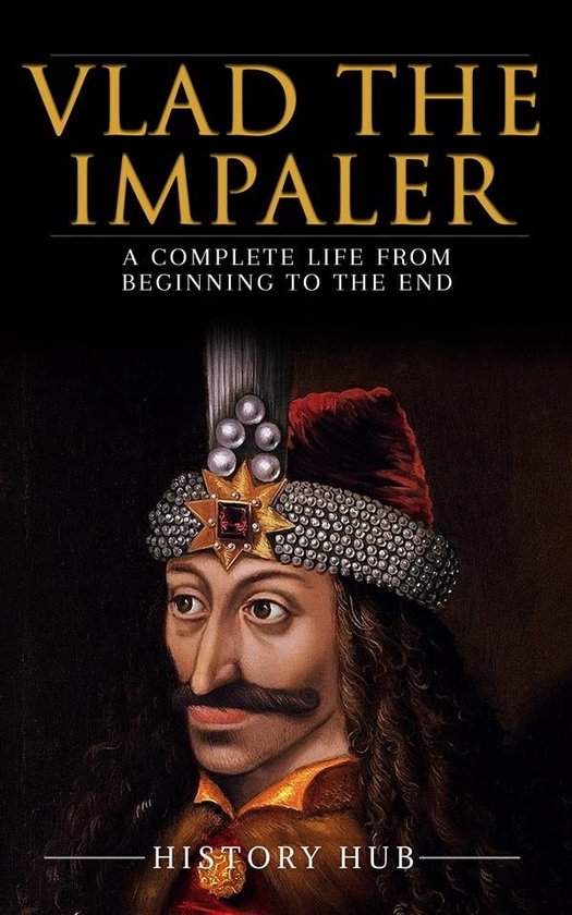 Vlad the Impaler: A Complete Life from Beginning to the End (ebook ...