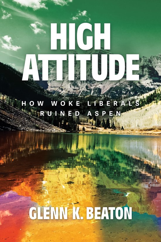 High Attitude: How Woke Liberals Ruined Aspen (ebook), Glenn K. Beaton ...