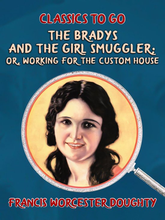 Classics To Go - The Bradys and the Girl Smuggler; Or, Working for the ...