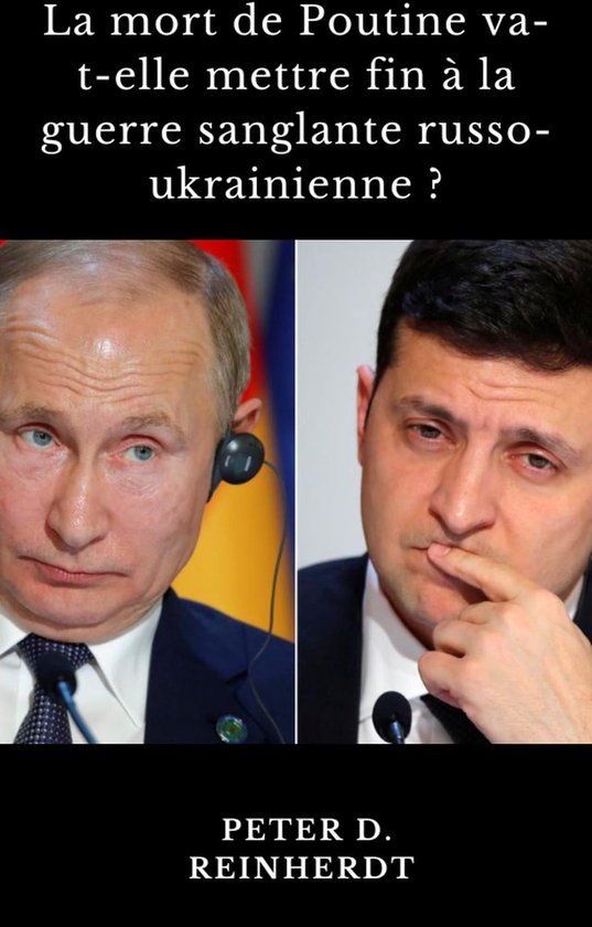 La mort de Poutine va-t-elle mettre fin à la guerre sanglante russo ...