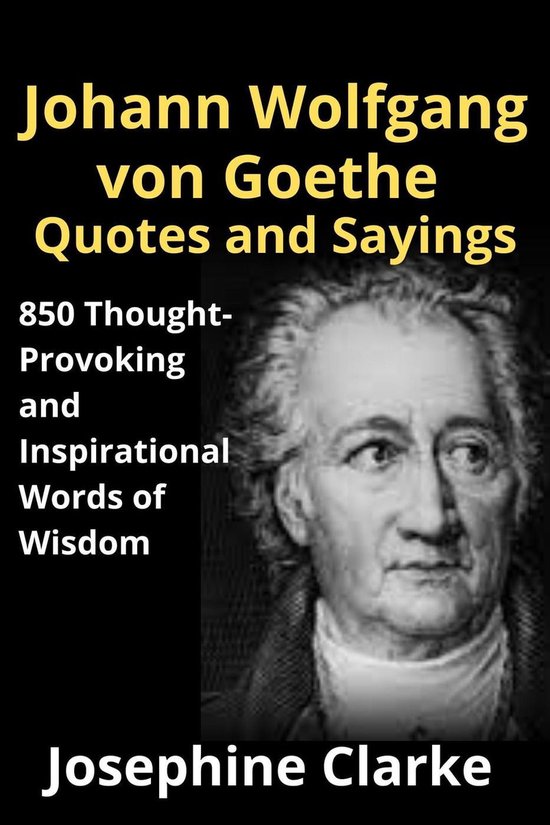 Johann Wolfgang von Goethe Quotes and Sayings: 850 Thought-Provoking ...