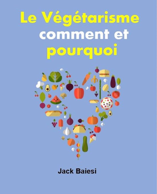Le végétarisme : comment et pourquoi (ebook), Jack Baiesi ... Le végétarisme : comment et pourquoi (ebook), Jack Baiesi ...