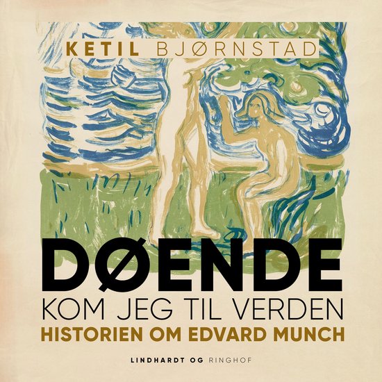 Døende kom jeg til verden. Historien om Edvard Munch, Ketil Bjørnstad ...