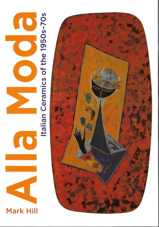 Alla Moda. Italian Ceramics of the 1950s-70s., Mark Hill ...