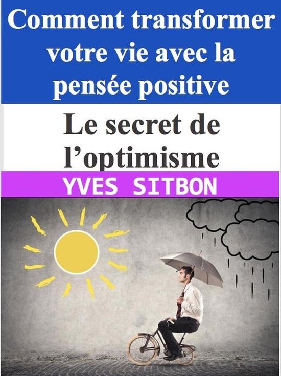 Le secret de l’optimisme : Comment transformer votre vie avec la pensée ...