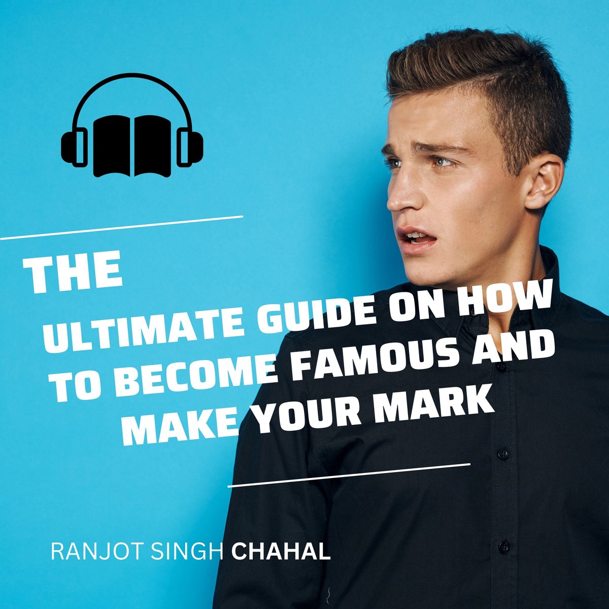 Ultimate Guide on How to Become Famous and Make Your Mark, The, Ranjot Singh Chahal |... | bol