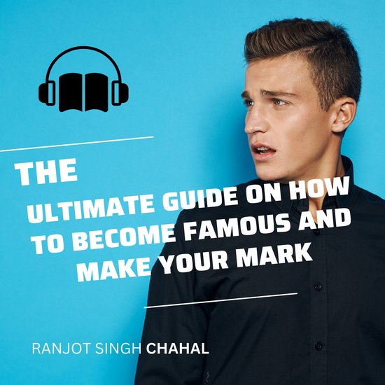 Ultimate Guide on How to Become Famous and Make Your Mark, The, Ranjot ...