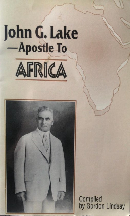 John G. Lake - Apostle to AFRICA Compiled by Gordon Lindsay ...