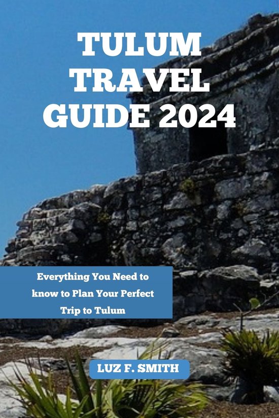 MODERN TRAVEL GUIDE - TULUM TRAVEL GUIDE 2024 (ebook), Luz F. Smith ...