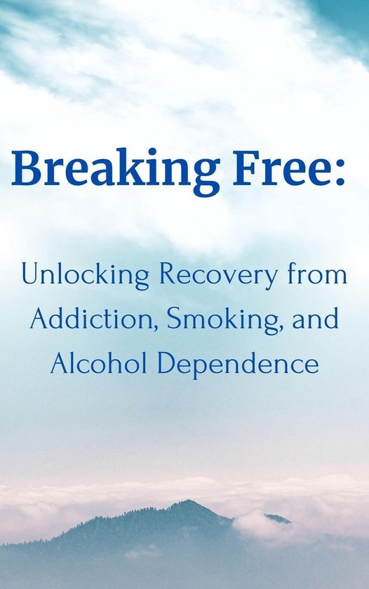 Breaking Free: Unlocking Recovery from Addiction, Smoking, and Alcohol ...