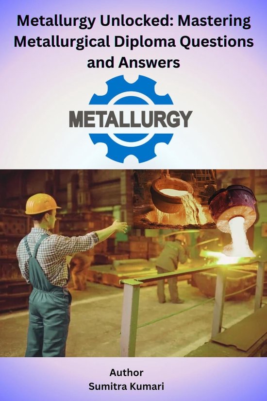 Metallurgy Unlocked Mastering Metallurgical Diploma Questions and Answers (ebook),... | bol