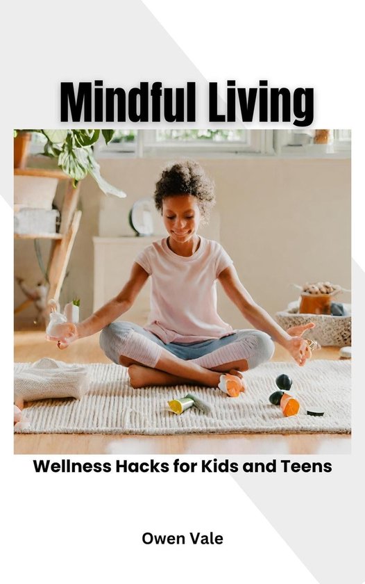 Mindful Living: Wellness Hacks for Kids and Teens (ebook), Owen Vale ...