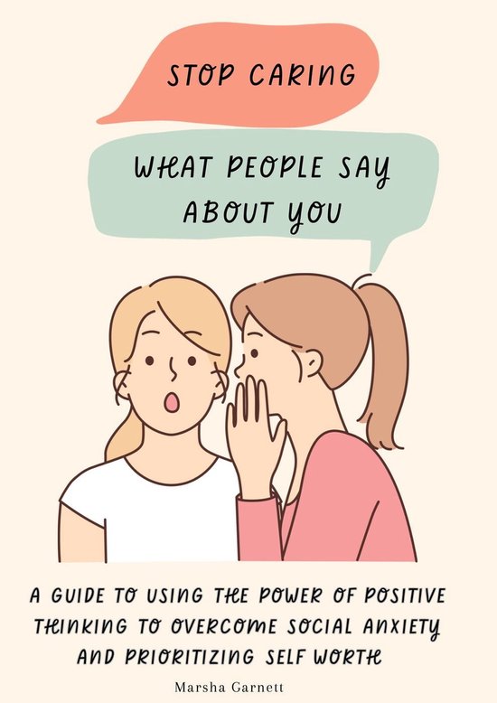 Stop Caring What People Say About You: A Guide to Using the Power of ...