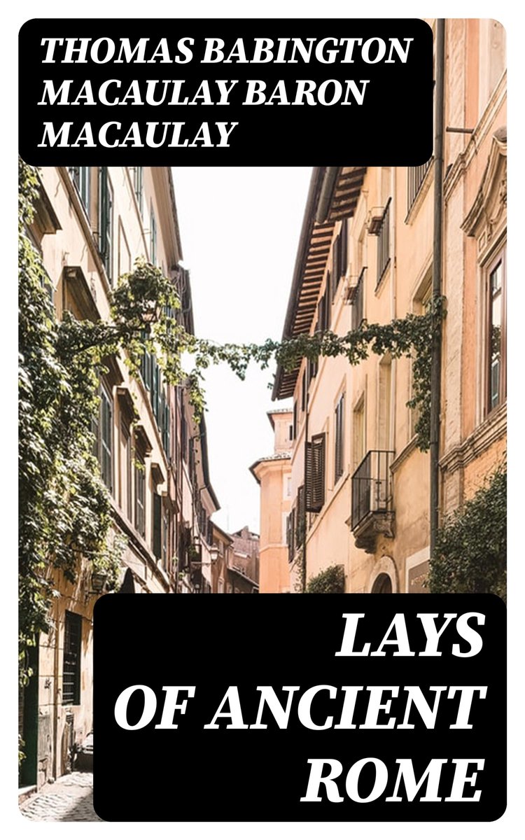 Lays of Ancient Rome (ebook), Thomas Babington Macaulay Baron Macaulay ...