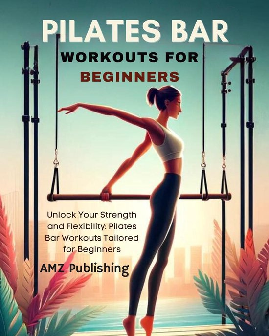 Pilates Bar Workouts for Beginners : Unlock Your Strength and ...