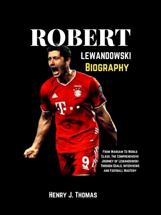 ROBERT LEWANDOWSKI BIOGRAPHY (ebook), Henry J. Thomas | 1230007473319 ...