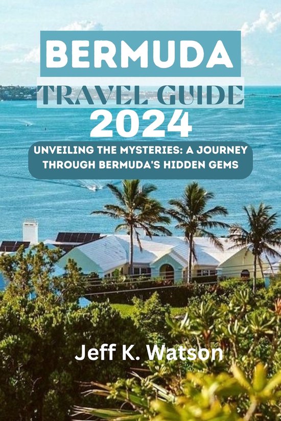 BERMUDA TRAVEL GUIDE 2024 (ebook), Jeff K. Watson | 1230007454943 ...