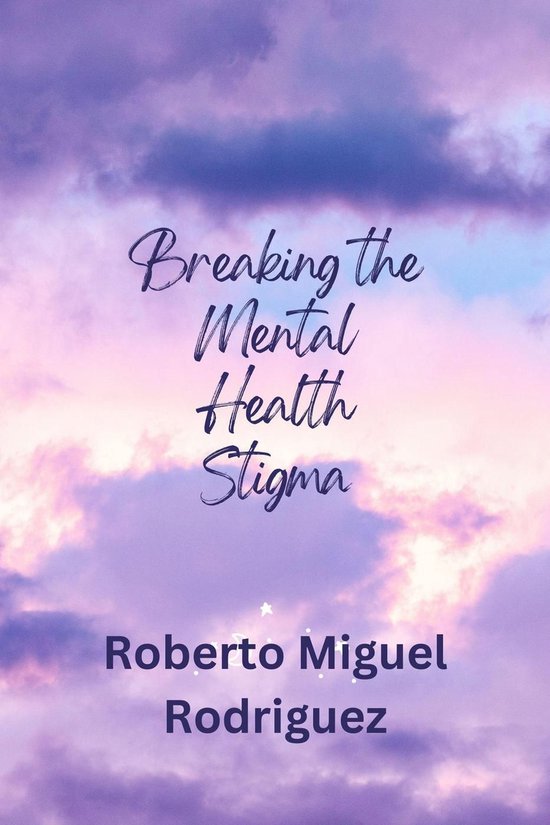 Breaking the Mental Health Stigma (ebook), Roberto Miguel Rodriguez ...