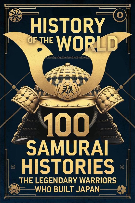 History of the World: 100 Samurai Histories - The Legendary Warriors ...