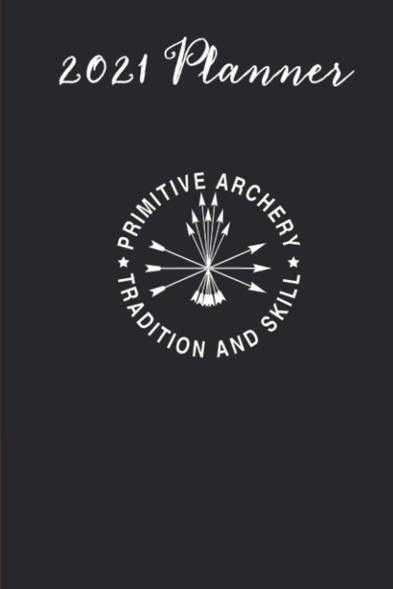 2021 Planner - Archery Bow Hunting Tradition And Skill Arrow: Daily ...