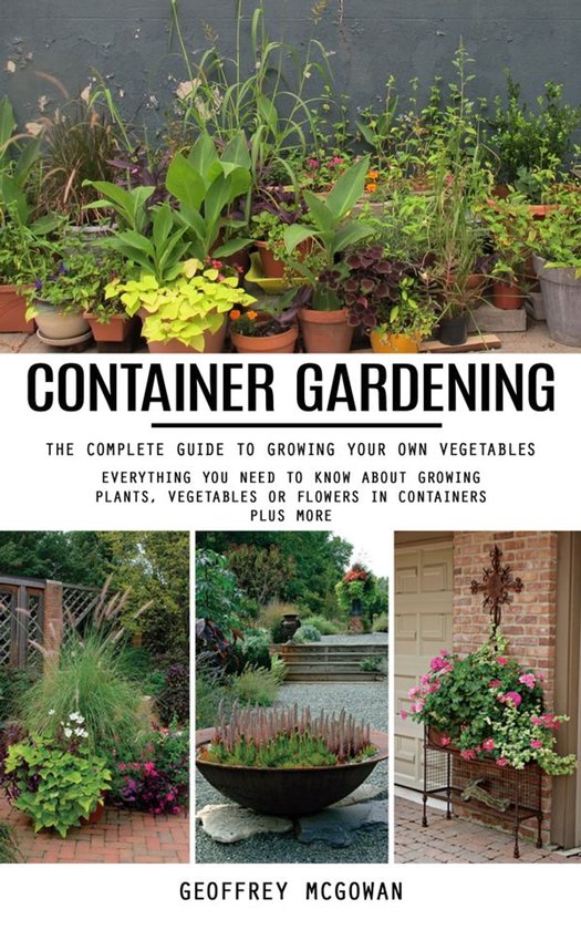 Container Gardening: The Complete Guide to Growing Your Own Vegetables (Everything You... | bol