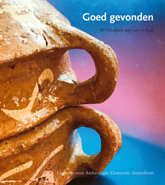Goed gevonden. 40 Vondsten met een verhaal, Centrum voor Archeologie ...