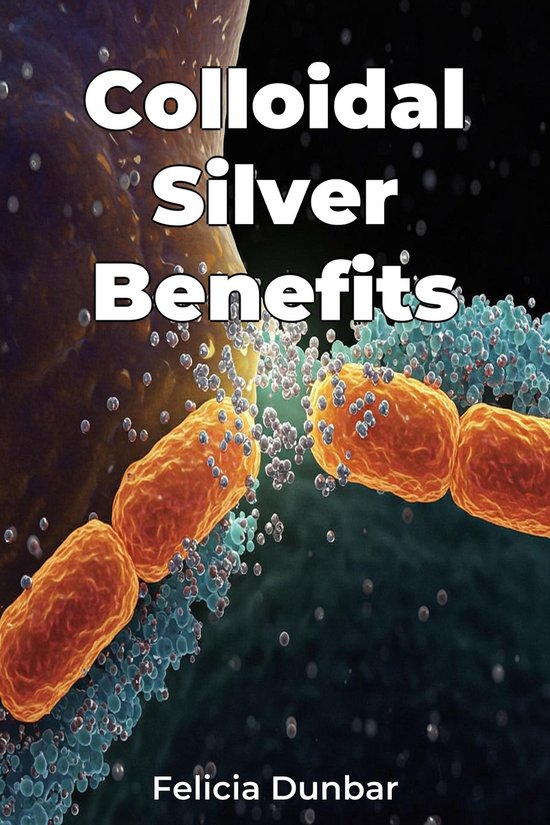 Colloidal Silver Benefits (ebook), Felicia Dunbar | 9788235201546 ...