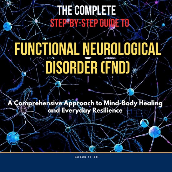 Complete Step-by-Step Guide to Functional Neurological Disorder, The ...