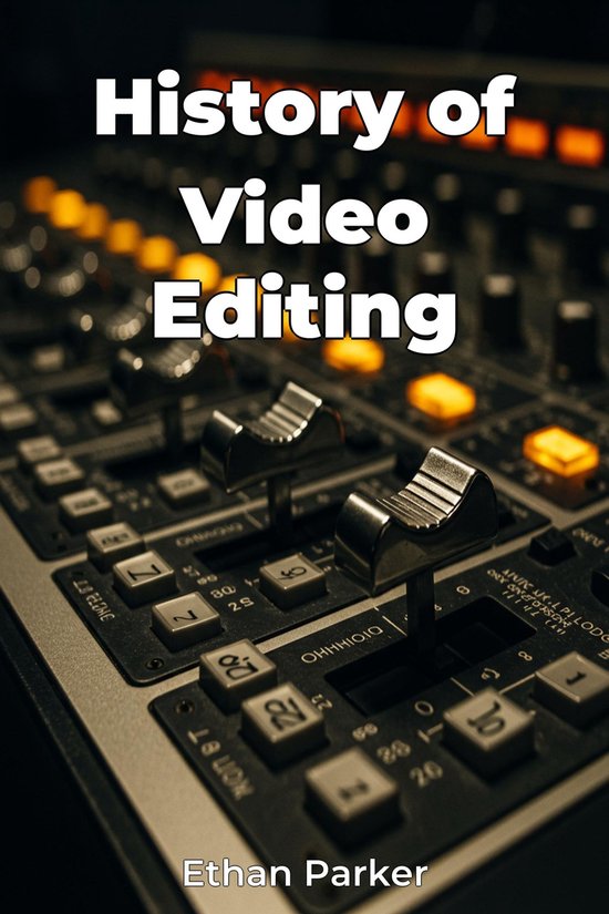 History of Video Editing (ebook), Ethan Parker | 9788235219183 | Boeken ...