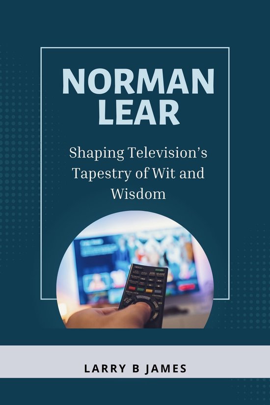 Norman Lear (ebook), Larry B James | 1230007147913 | Boeken | bol