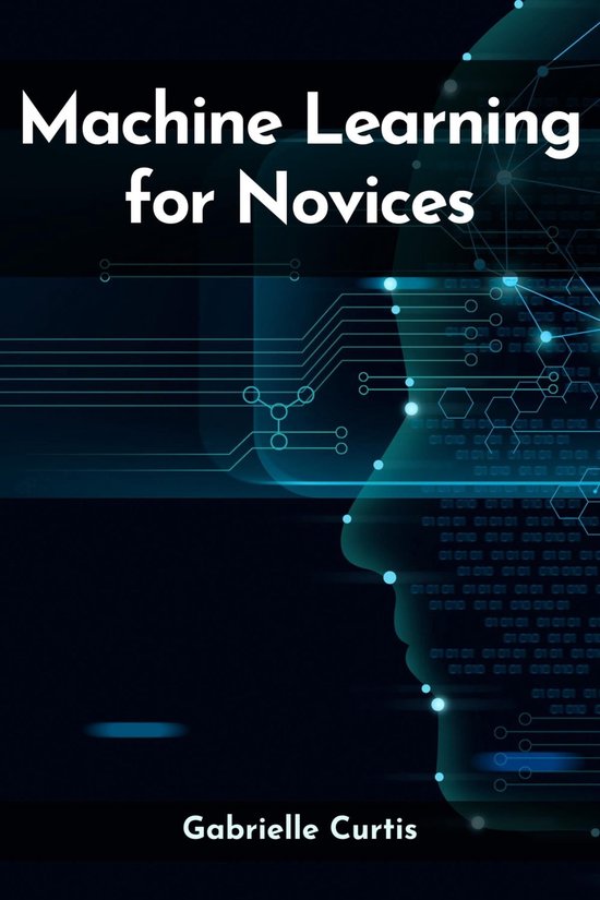 MACHINE LEARNING FOR NOVICES (ebook), Gabrielle Curtis | 9783988315380 | Boeken | bol