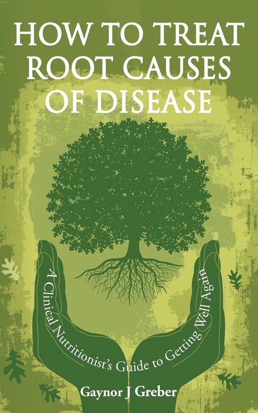 How to Treat Root Causes of Disease (ebook), Gaynor J Greber ...