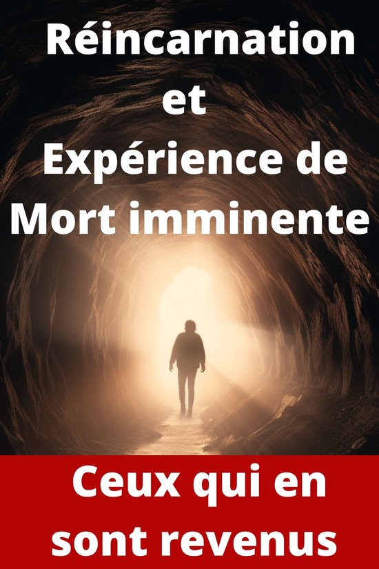 Expérience de Mort imminente et Réincarnation: Ceux qui en sont revenus ...