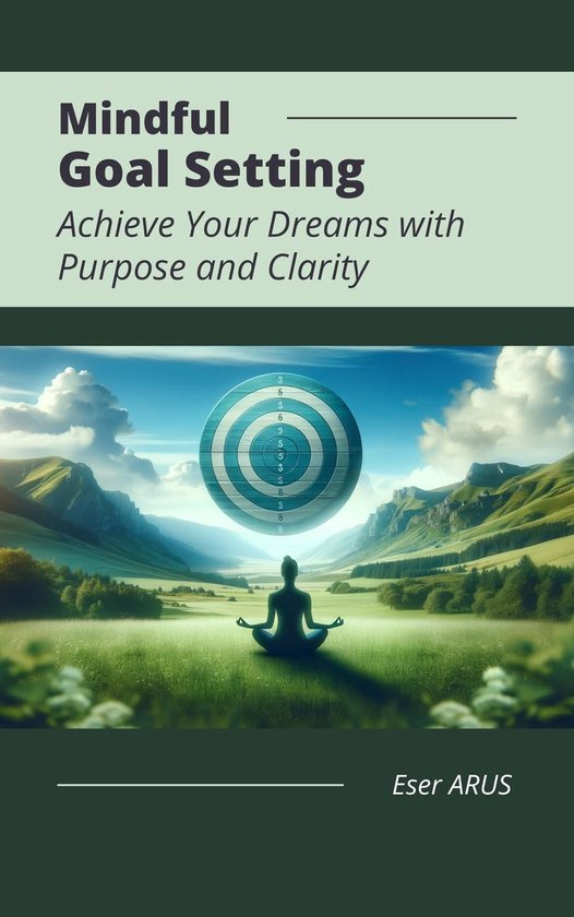 Mindful Goal Setting: Achieve Your Dreams with Purpose and Clarity ...