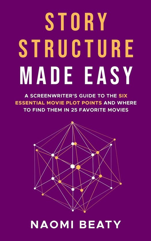 Story Structure Made Easy: A Screenwriter’s Guide to the Six Essential ...