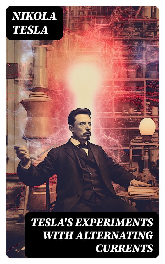 Tesla's Experiments with Alternating Currents (ebook), Nikola Tesla ...