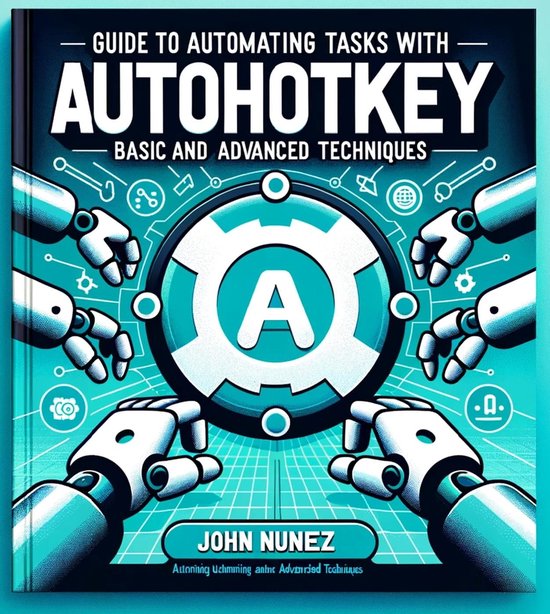 Guide to Automating Tasks With: AutoHotkey: Basic and Advanced ...
