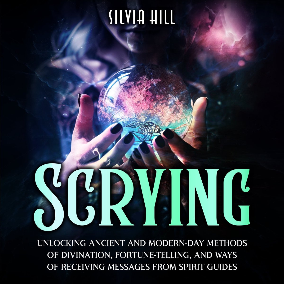 Scrying: Unlocking Ancient and Modern-Day Methods of Divination ...