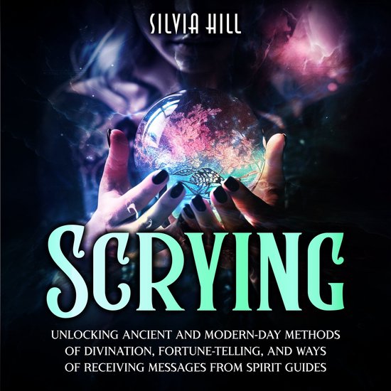 Scrying: Unlocking Ancient and Modern-Day Methods of Divination, Fortune-Telling, and... | bol.com