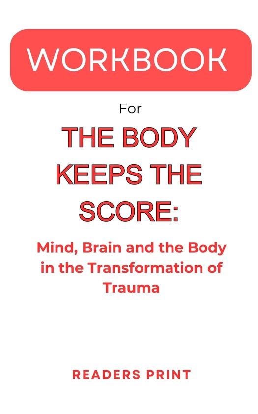 Workbook For "The Body Keeps the Score": Mind, Brain and the Body in ...